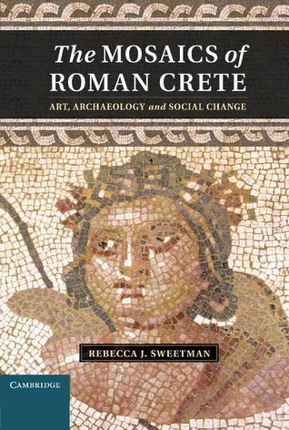 The Mosaics of Roman Crete: Art, Archaeology and Social Change by ...
