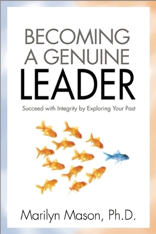 Becoming a Genuine Leader: Succeed with Integrity by Exploring Your ...