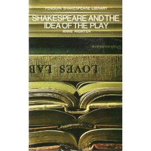 Shakespeare and the Idea of the Play by Anne Righter | Goodreads