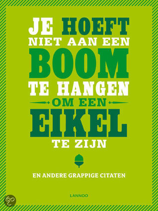 Je hoeft niet aan een boom te hangen om een eikel te zijn by Gerd De ...