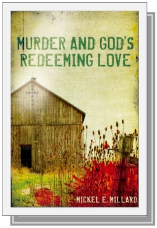 Murder And God's Redeeming Love by Mickel E. Millard | Goodreads