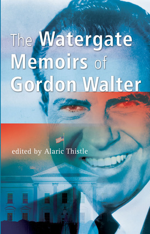 The Watergate Memoirs of Gordon Walter by Gordon Walter | Goodreads