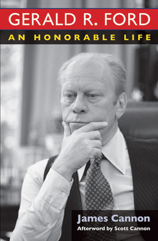 Gerald R. Ford: An Honorable Life by James M. Cannon | Goodreads