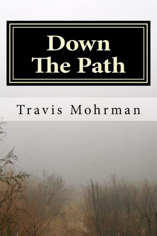Down The Path (Down The Path, #1) by Travis Mohrman | Goodreads