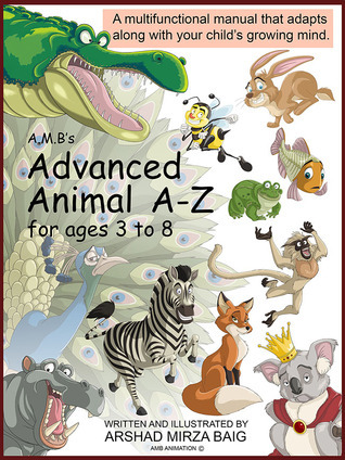 A.M.B's Advanced Animal A-Z for ages 3 to 8 by Arshad Miza Baig | Goodreads