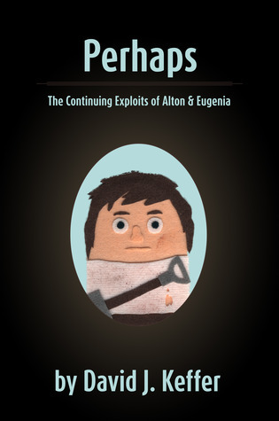 Perhaps: The Continuing Exploits of Alton & Eugenia by David J. Keffer ...