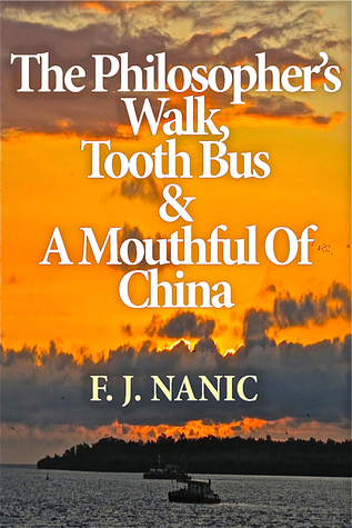 The Philosopher's Walk, Tooth Bus & A Mouthful of China by F.J. Nanic ...