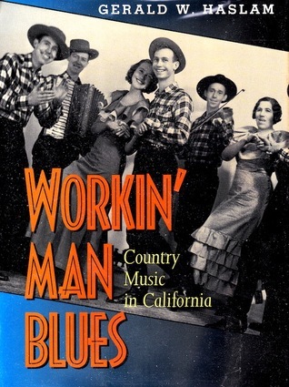 Workin' Man Blues: Country Music in California by Gerald W. Haslam ...