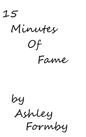 15 Minutes of Fame by Ashley Formby | Goodreads