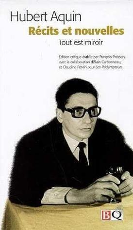 Récits et nouvelles. Tout est miroir by Hubert Aquin | Goodreads