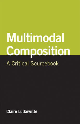 Multimodal Composition: A Critical Sourcebook by Claire Lutkewitte ...