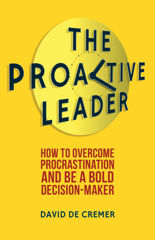 The Proactive Leader: How To Overcome Procrastination And Be A Bold ...