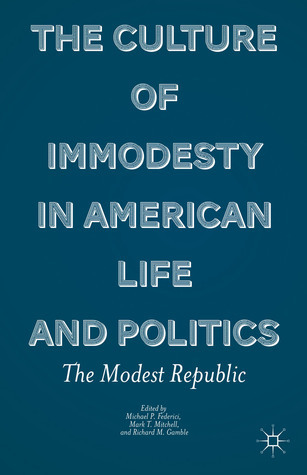 The Culture of Immodesty in American Life and Politics: The Modest ...