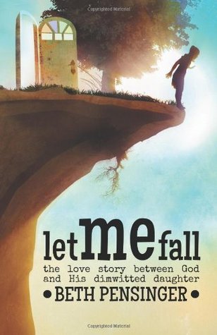 Let Me Fall: The Love Story Between God and His Dimwitted Daughter by ...