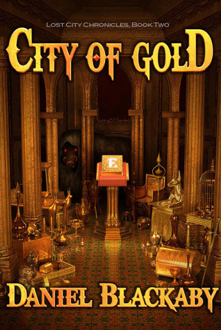 City of Gold (Lost City Chronicles, #2) by Daniel Blackaby | Goodreads