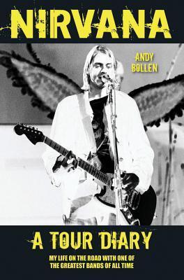 Nirvana—A Tour Diary: My Life on the Road with One of the Greatest ...