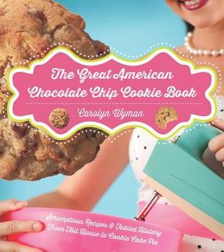 The Great American Chocolate Chip Cookie Book: Scrumptious Recipes ...