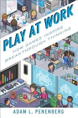 Play at Work: How Games Inspire Breakthrough Thinking by Adam L ...