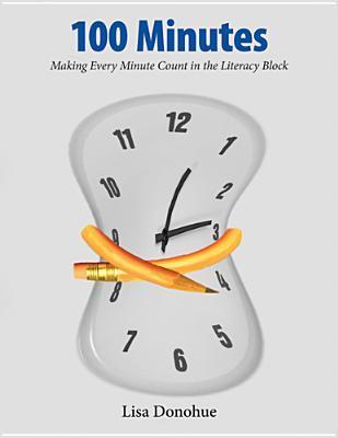 100 Minutes: Making Every Minute Count in the Literacy Block by Lisa ...