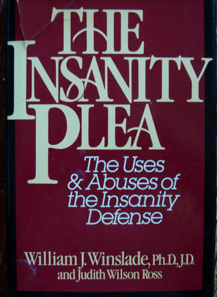 The Insanity Plea: The Uses & Abuses of the Insanity Defense by William ...