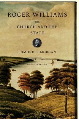 Roger Williams: The Church and the State by Edmund S. Morgan | Goodreads
