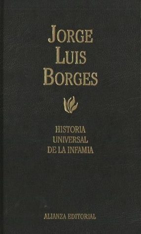 Historia universal de la infamia by Jorge Luis Borges | Goodreads