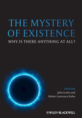 The Mystery of Existence: Why Is There Anything At All? by John A ...