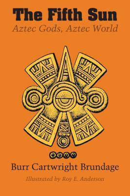 The Fifth Sun: Aztec Gods, Aztec World by Burr Cartwright Brundage ...