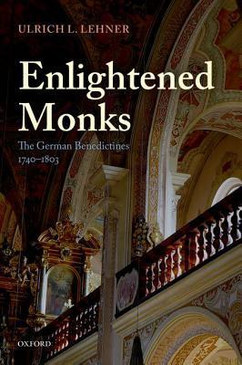 Enlightened Monks: The German Benedictines, 1740-1803 by Ulrich L ...