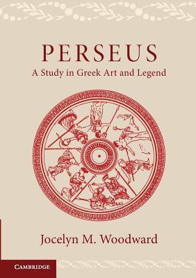 Perseus: A Study in Greek Art and Legend by Jocelyn M Woodward | Goodreads