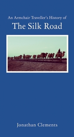 An Armchair Traveller's History of The Silk Road by Jonathan Clements ...
