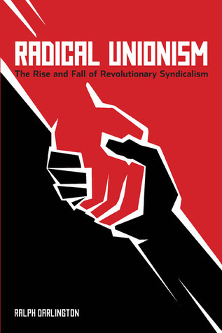 Radical Unionism: The Rise and Fall of Revolutionary Syndicalism by ...
