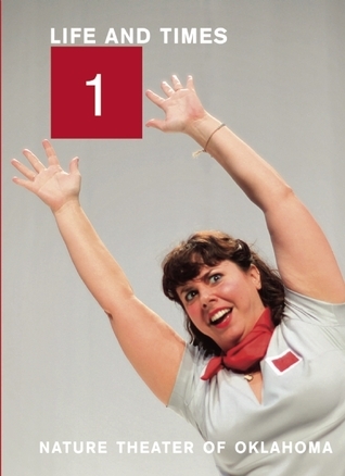 Life and Times: Episode 1 by Nature Theater of Oklahoma | Goodreads