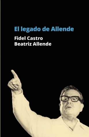 El Legado de Allende by Fidel Castro | Goodreads