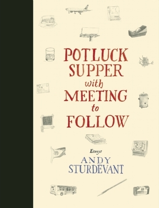 Potluck Supper with Meeting to Follow: Essays by Andy Sturdevant ...