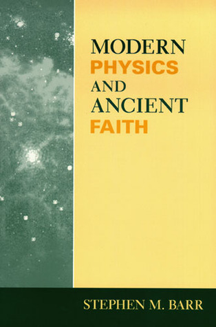 Modern Physics and Ancient Faith by Stephen M. Barr | Goodreads
