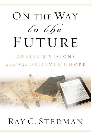 On the Way to the Future: Daniel’s Visions and the Believer’s Hope by ...