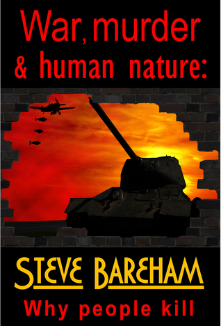War, murder & human nature: Why people kill by Steve Bareham | Goodreads