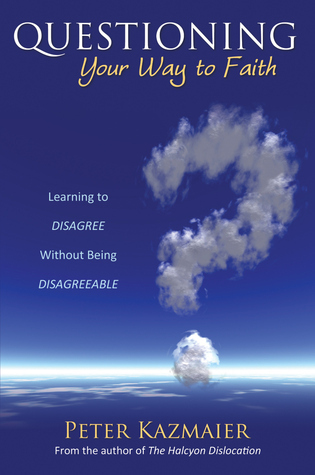 Questioning Your Way to Faith: Learning to Disagree Without Being ...