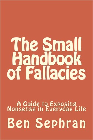 The Small Handbook of Fallacies: A Guide to Exposing Nonsense in ...