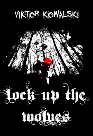 Lock Up The Wolves by Viktor Kowalski | Goodreads