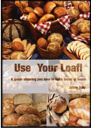 Use Your Loaf!: How to Bake Bread at Home and Get Perfect Results by ...