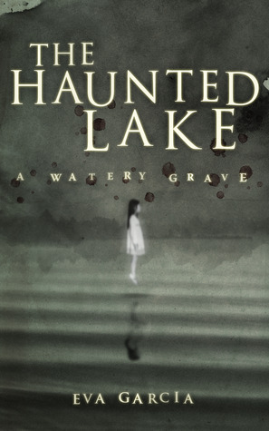 The Haunted Lake - A Watery Grave by Eva Garcia | Goodreads
