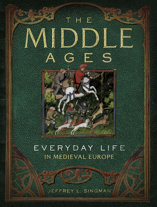The Middle Ages: Everyday Life in Medieval Europe by Jeffrey L. Singman ...