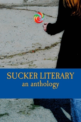 Sucker Literary: An Anthology (Vol. 2) by Hannah R. Goodman | Goodreads