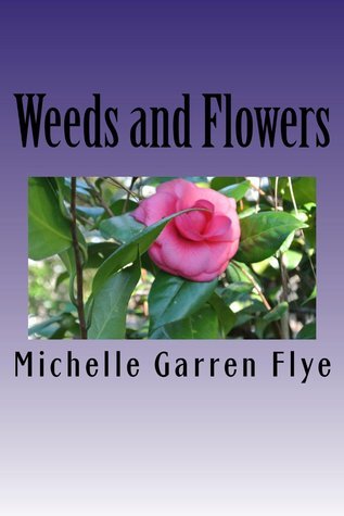 Weeds and Flowers by Michelle Garren Flye | Goodreads