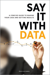 Say It with Data: A Concise Guide to Making Your Case and Getting ...