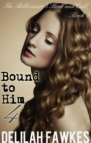 Bound to Him, Part 4: The Billionaire's Beck and Call Series by Delilah ...
