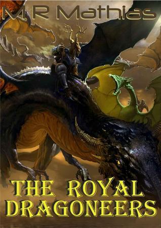 The Royal Dragoneers (The Dragoneers Saga #1) by M.R. Mathias | Goodreads