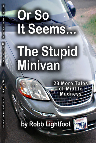 Or So It Seems ... The Stupid Minivan and More Tales of Midlife Madness by Robb Lightfoot ...